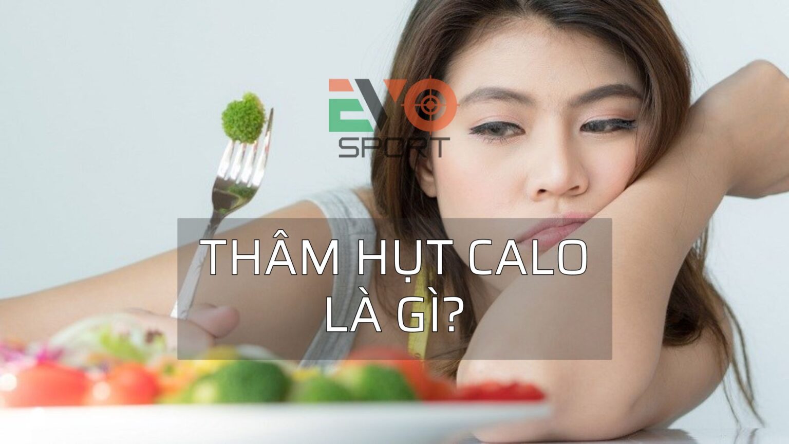 Thâm hụt calo là gì? Cách tính thâm hụt calo và thực đơn giảm cân hiệu quả - EVO Sport